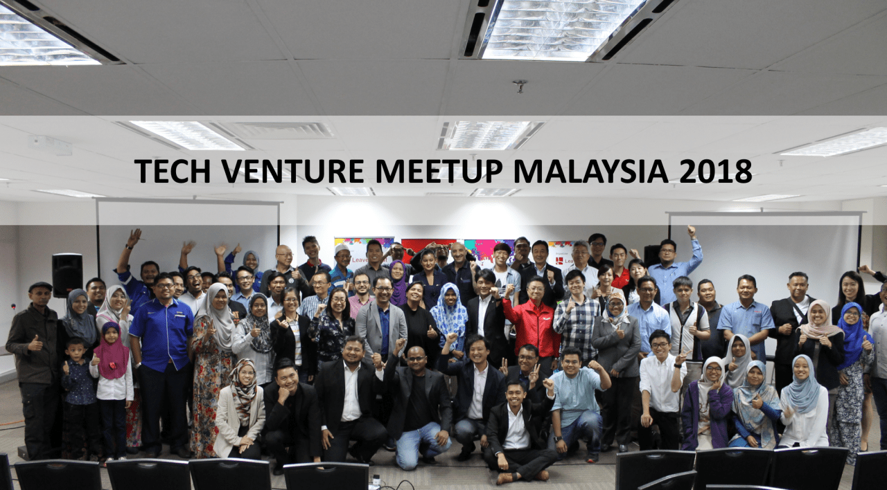 TECH VENTURE MEETUP MALAYSIA 2018 : Ignited the Real-Tech Ecosystem in ...